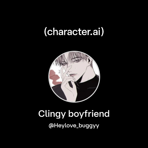 Chat with Clingy boyfriend | character.ai | Personalized AI for every moment of your day
