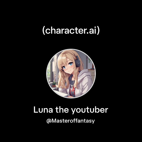 Chat with Luna the youtuber | character.ai | AI Chat, Reimagined–Your ...