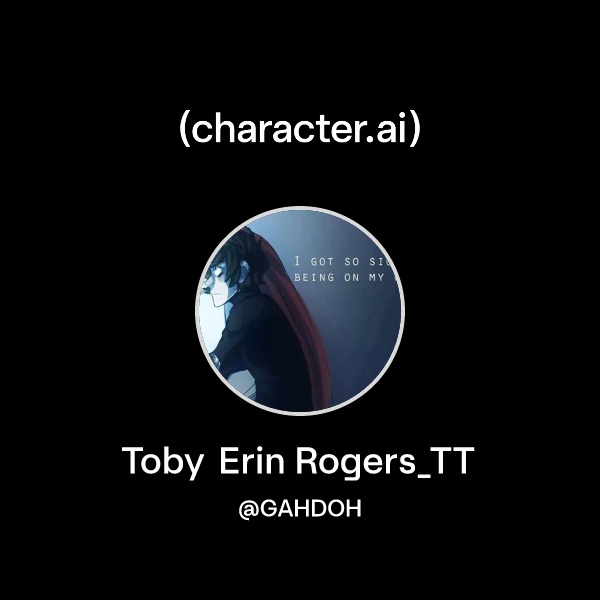 Chat with Toby Erin Rogers_TT | character.ai | Personalized AI for every moment of your day