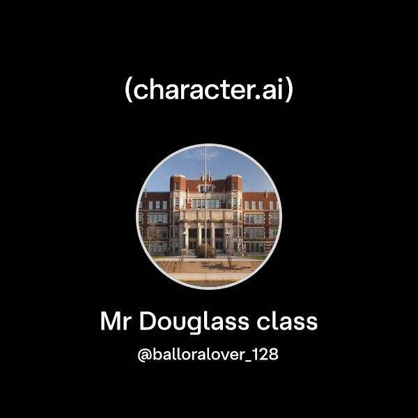 Chat with Mr Douglass class | character.ai | Personalized AI for every ...