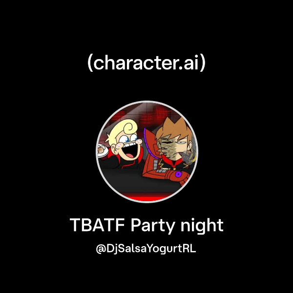 Chat with TBATF Party night | character.ai | Personalized AI for every ...
