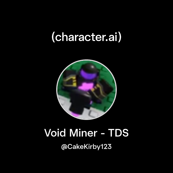 Chat with Void Miner - TDS | character.ai | AI Chat, Reimagined–Your ...