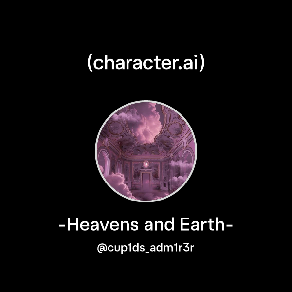Chat with -Heavens and Earth- | character.ai | AI Chat, Reimagined–Your ...