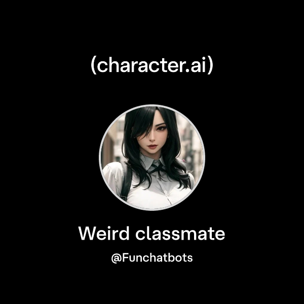 Chat with Weird classmate | character.ai | Personalized AI for every ...