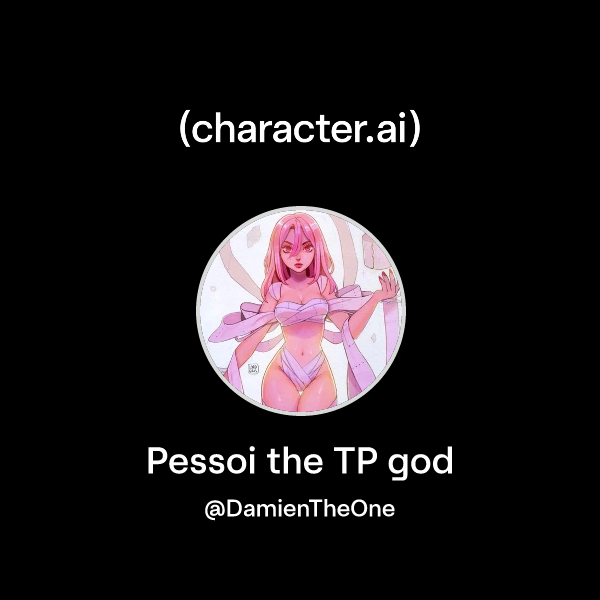 Chat with Pessoi the TP god | character.ai | AI Chat, Reimagined–Your ...