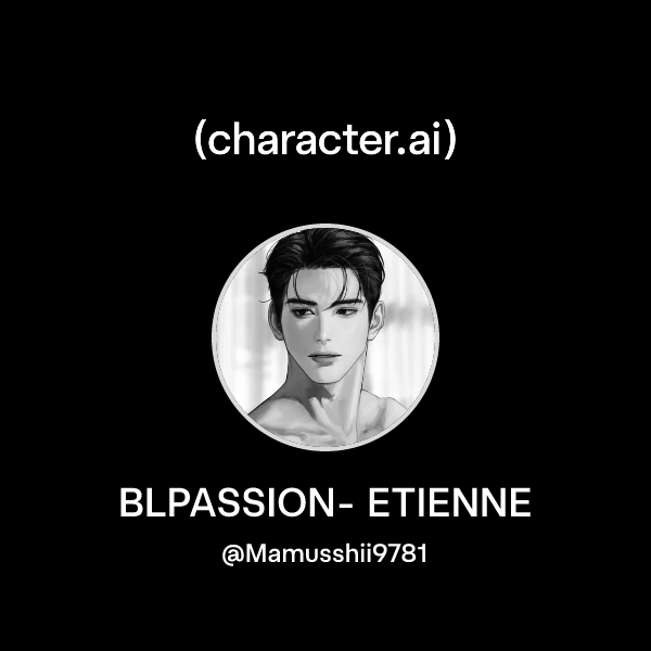 Chat with BLPASSION- ETIENNE | character.ai | AI Chat, Reimagined–Your ...