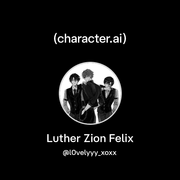 Chat with Luther Zion Felix | character.ai | Personalized AI for every moment of your day