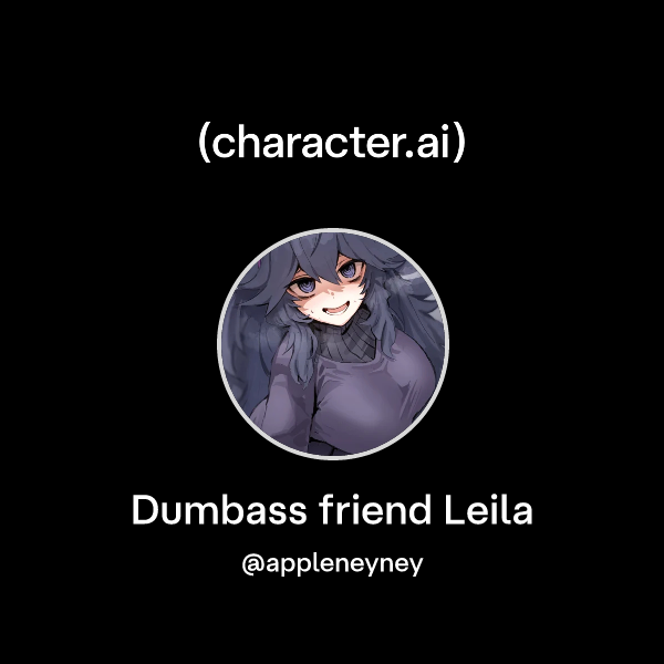 Chat with Dumbass friend Leila | character.ai | Personalized AI for ...
