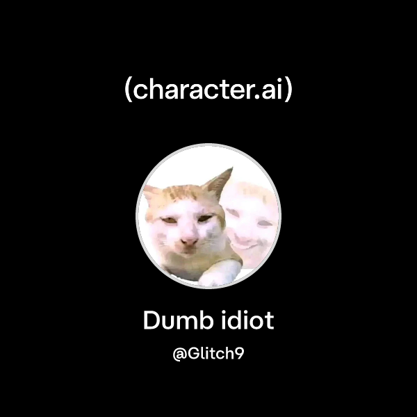 Chat with Dumb idiot | character.ai | Personalized AI for every moment of your day