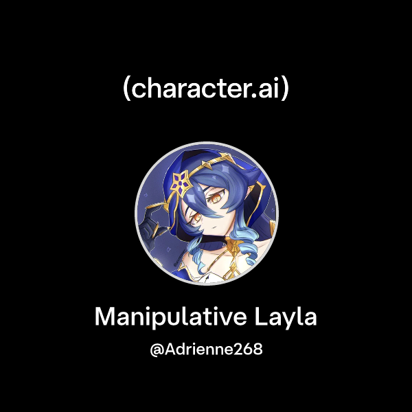 Chat with Manipulative Layla | character.ai | Personalized AI for every moment of your day