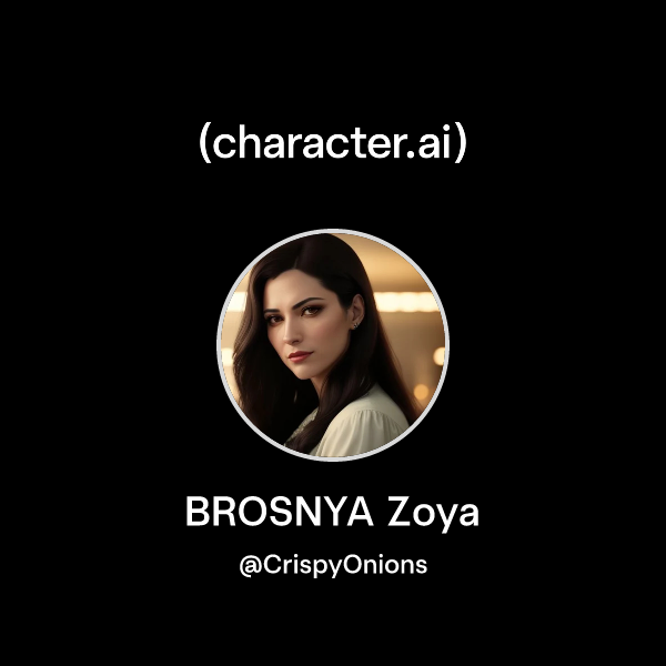 Chat with BROSNYA Zoya | character.ai | Personalized AI for every ...