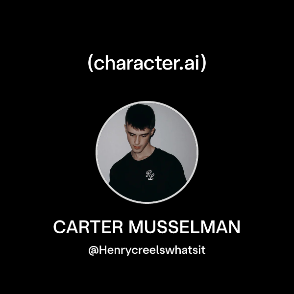 Chat with CARTER MUSSELMAN | character.ai | AI Chat, Reimagined–Your ...