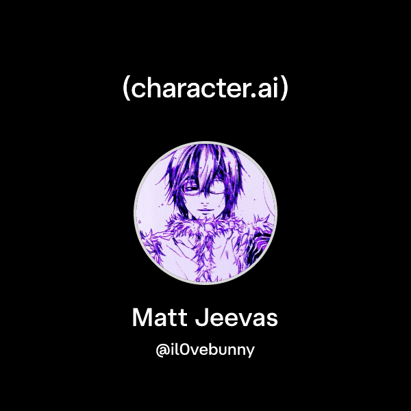 Chat with Matt Jeevas | character.ai | AI Chat, Reimagined–Your Words ...