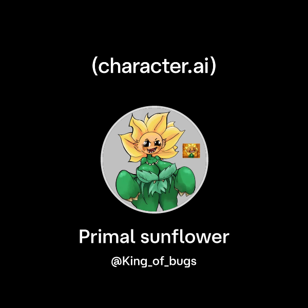 Chat with Primal sunflower | character.ai | AI Chat, Reimagined–Your Words. Your World.
