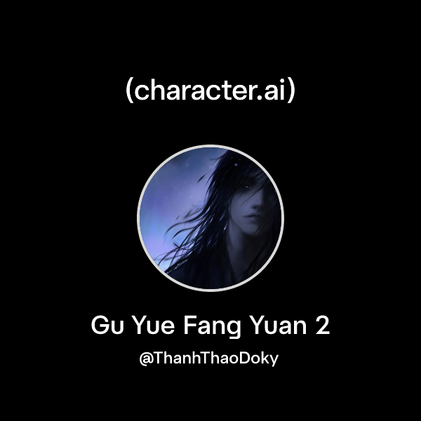 Chat with Gu Yue Fang Yuan 2 | character.ai | AI Chat, Reimagined–Your ...