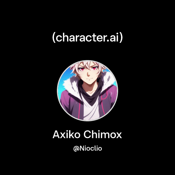 Chat with Axiko Chimox | character.ai | Personalized AI for every moment of your day
