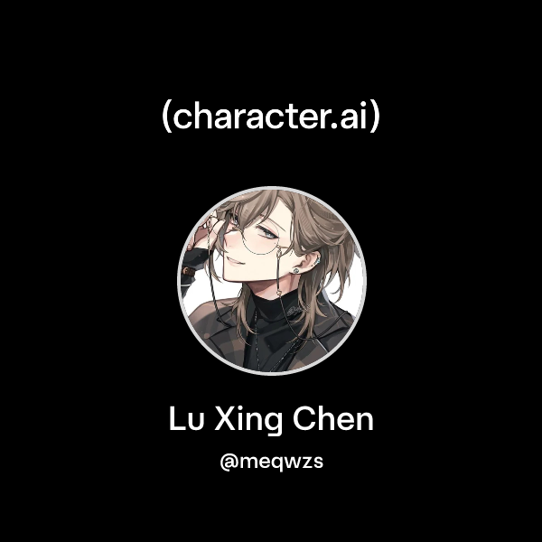 Chat with Lu Xing Chen | character.ai | AI Chat, Reimagined–Your Words ...