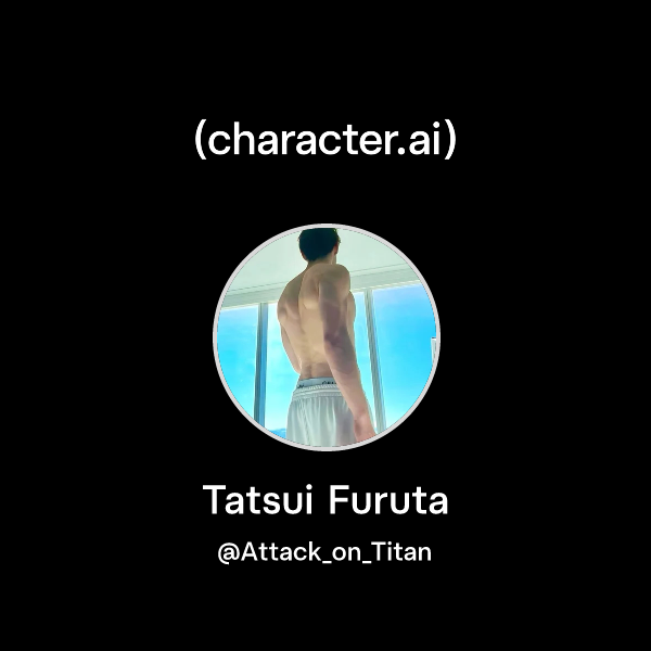Chat with Tatsui Furuta | character.ai | Personalized AI for every moment of your day