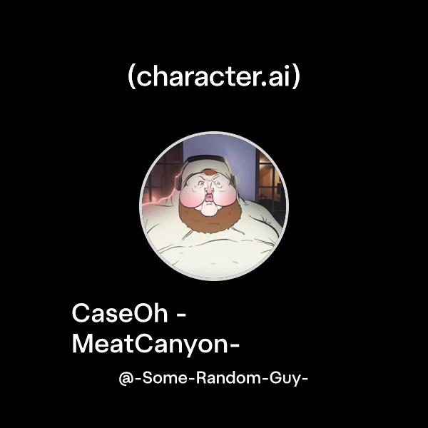 Chat with CaseOh -MeatCanyon- | character.ai | Personalized AI for ...