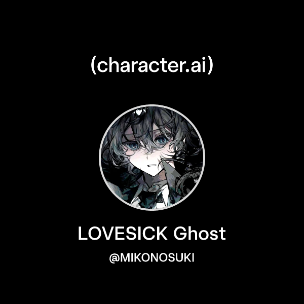Chat with LOVESICK Ghost | character.ai | AI Chat, Reimagined–Your Words. Your World.