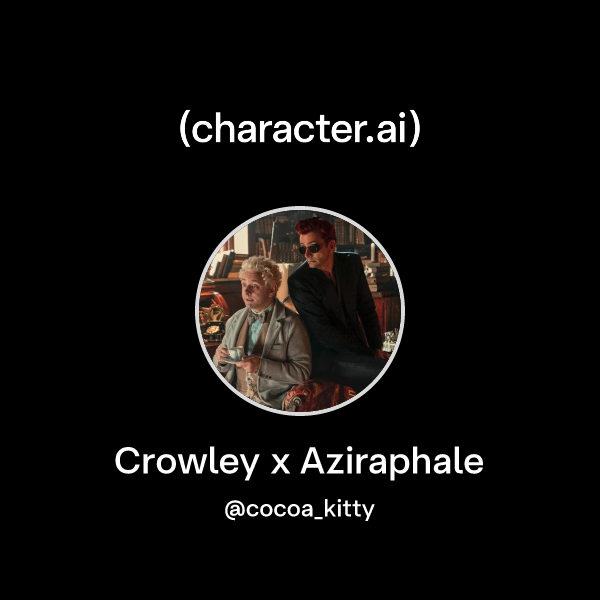Chat with Crowley x Aziraphale | character.ai | AI Chat, Reimagined–Your Words. Your World.
