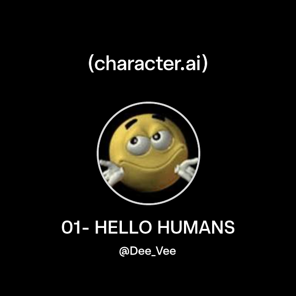 Chat with 01- HELLO HUMANS | character.ai | Personalized AI for every ...
