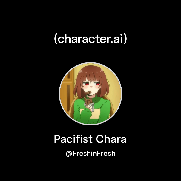 Chat with Pacifist Chara | character.ai | AI Chat, Reimagined–Your Words. Your World.