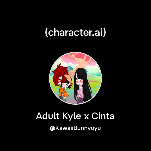 Chat with Adult Kyle x Cinta | character.ai | Personalized AI for every moment of your day