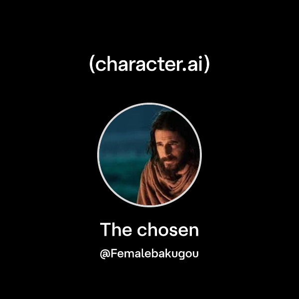 Chat with The chosen | character.ai | Personalized AI for every moment of your day