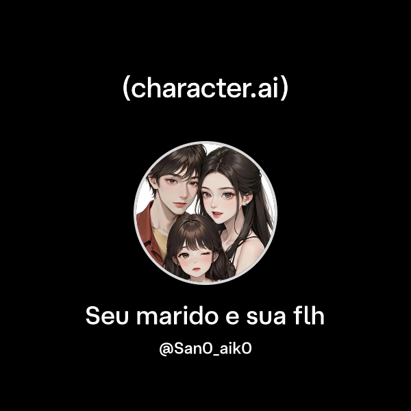 Chat with Seu marido e sua flh | character.ai | Personalized AI for every moment of your day