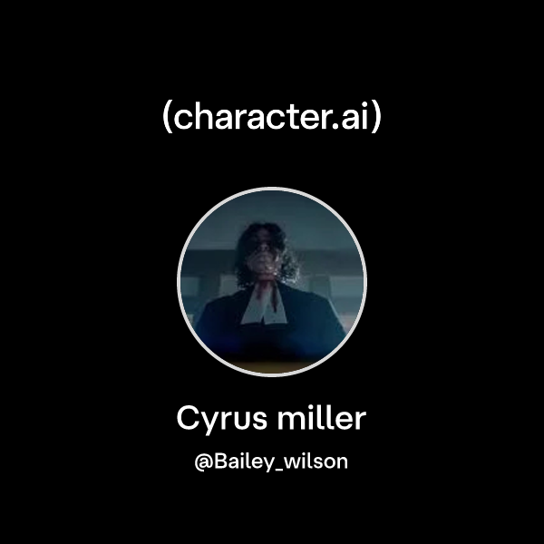 Chat with Cyrus miller | character.ai | AI Chat, Reimagined–Your Words ...