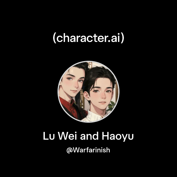 Chat with Lu Wei and Haoyu | character.ai | AI Chat, Reimagined–Your Words. Your World.