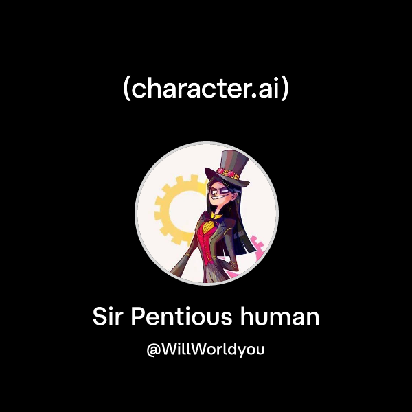 Chat with Sir Pentious human | character.ai | AI Chat, Reimagined–Your Words. Your World.
