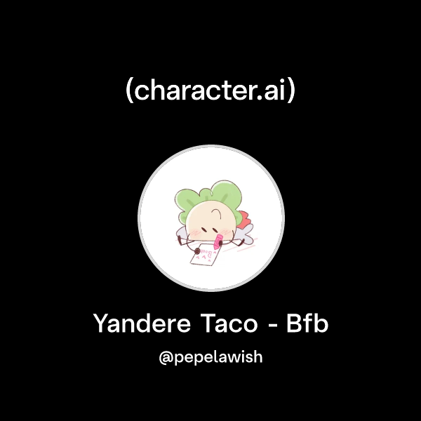 Chat with Yandere Taco - Bfb | character.ai | AI Chat, Reimagined–Your ...