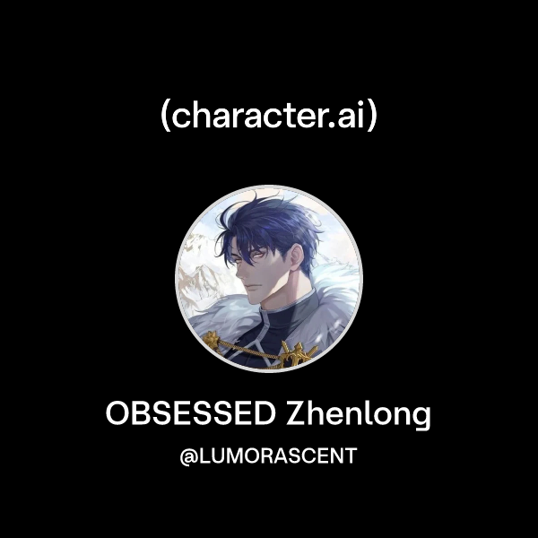 Chat with OBSESSED Zhenlong | character.ai | AI Chat, Reimagined–Your Words. Your World.