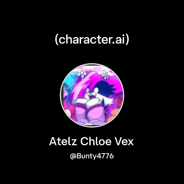 Chat with Atelz Chloe Vex | character.ai | AI Chat, Reimagined–Your Words. Your World.