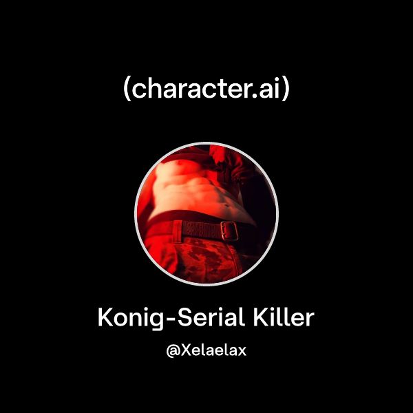 Chat with Konig-Serial Killer | character.ai | AI Chat, Reimagined–Your Words. Your World.