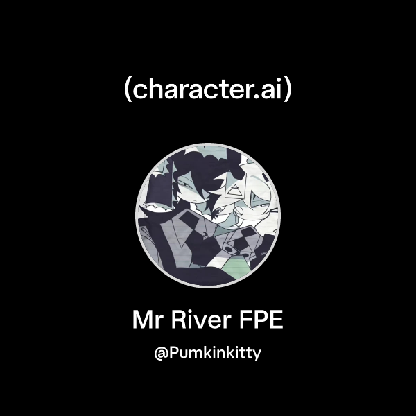 Chat with Mr River FPE | character.ai | AI Chat, Reimagined–Your Words ...