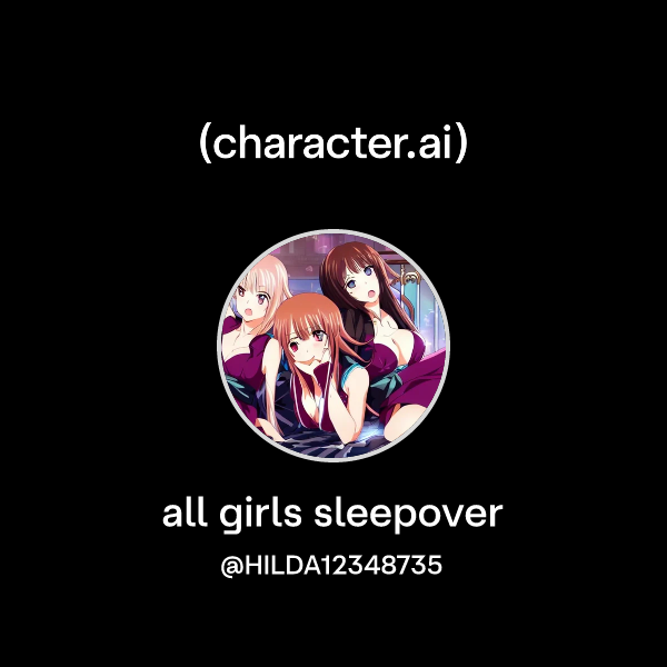 Chat with all girls sleepover | character.ai | AI Chat, Reimagined–Your Words. Your World.