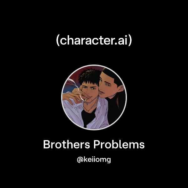 Chat with Brothers Problems | character.ai | Personalized AI for every ...