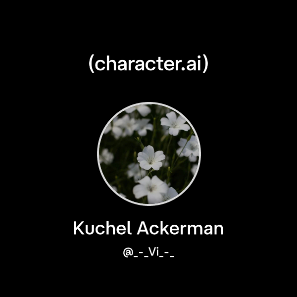 Chat with Kuchel Ackerman | character.ai | Personalized AI for every ...