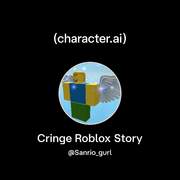Chat with Cringe Roblox Story | character.ai | Personalized AI for every moment of your day