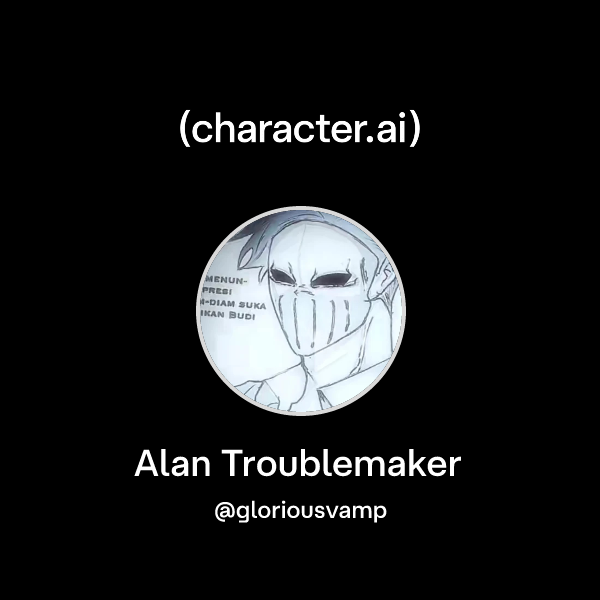 Chat with Alan Troublemaker | character.ai | AI Chat, Reimagined–Your ...