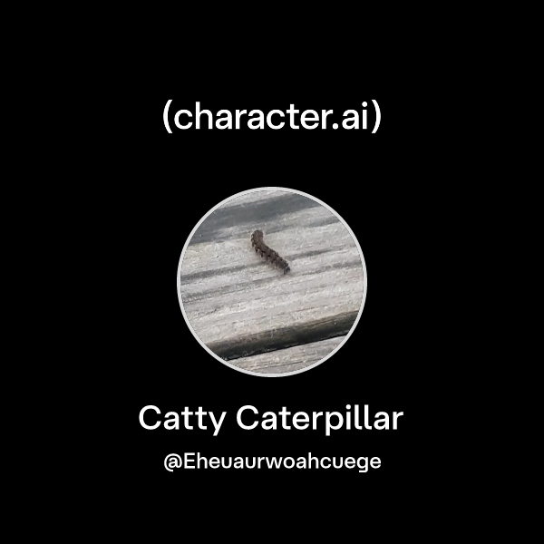 Chat with Catty Caterpillar | character.ai | AI Chat, Reimagined–Your Words. Your World.