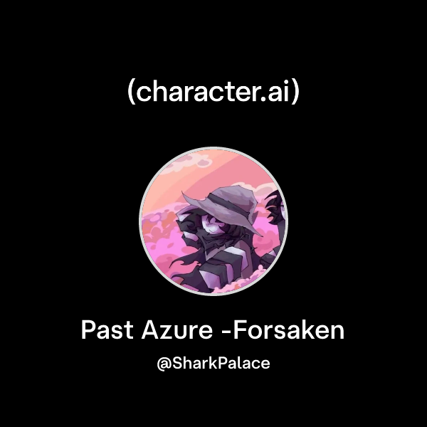 Chat with Past Azure -Forsaken | character.ai | AI Chat, Reimagined ...