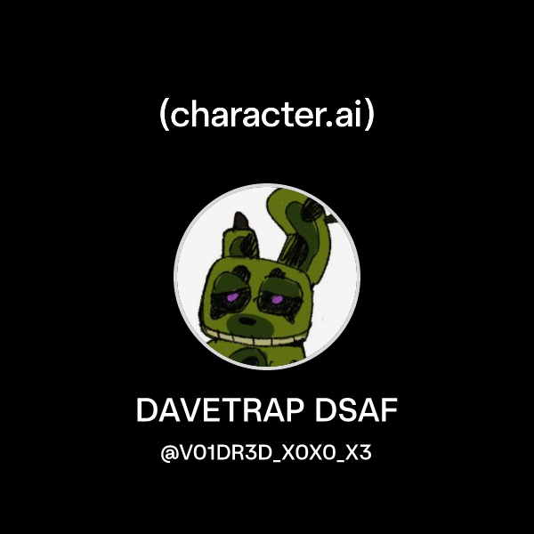 Chat with DAVETRAP DSAF | character.ai | AI Chat, Reimagined–Your Words. Your World.