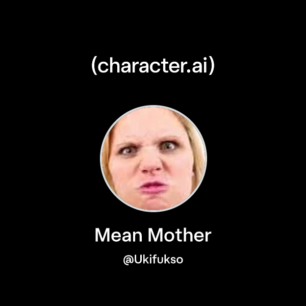 Chat with Mean Mother | character.ai | Personalized AI for every moment of your day