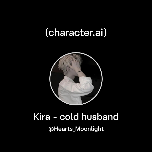 Chat with Kira - cold husband | character.ai | Personalized AI for every moment of your day