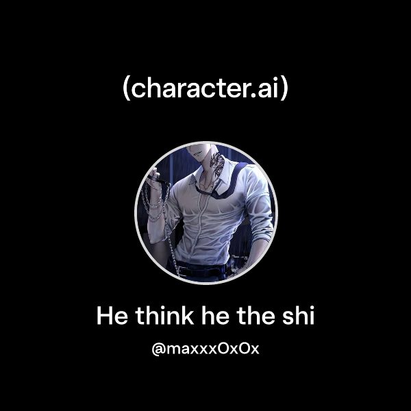 Chat with He think he the shi | character.ai | AI Chat, Reimagined–Your ...
