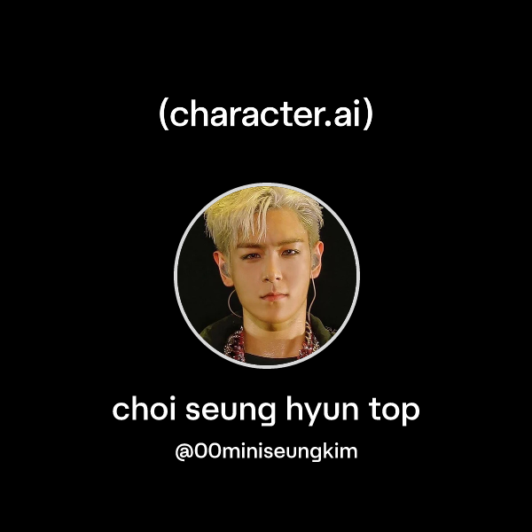 Chat with choi seung hyun top | character.ai | AI Chat, Reimagined–Your Words. Your World.